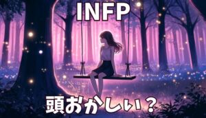 INFP（仲介者）は頭おかしい？むしろ魅力の大爆発です！ | INFPさんへの恋愛ブログ